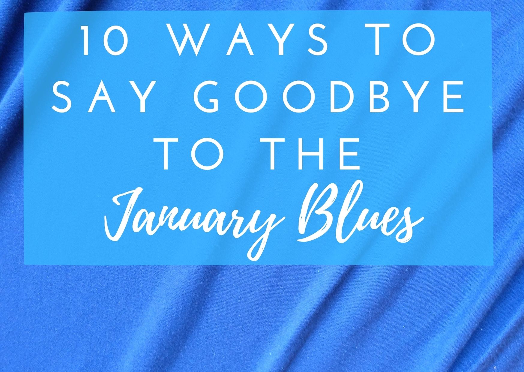 10 ways to say goodbye to the January blues! - Eco Thrifty Living